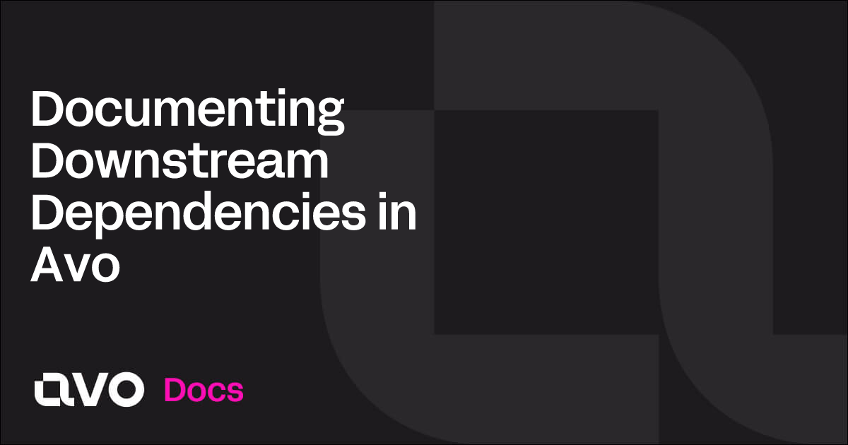 Documenting Downstream Dependencies in Avo - Avo Docs