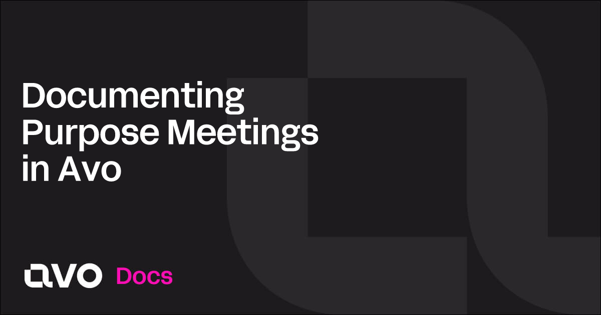 Documenting Purpose Meetings in Avo - Avo Docs