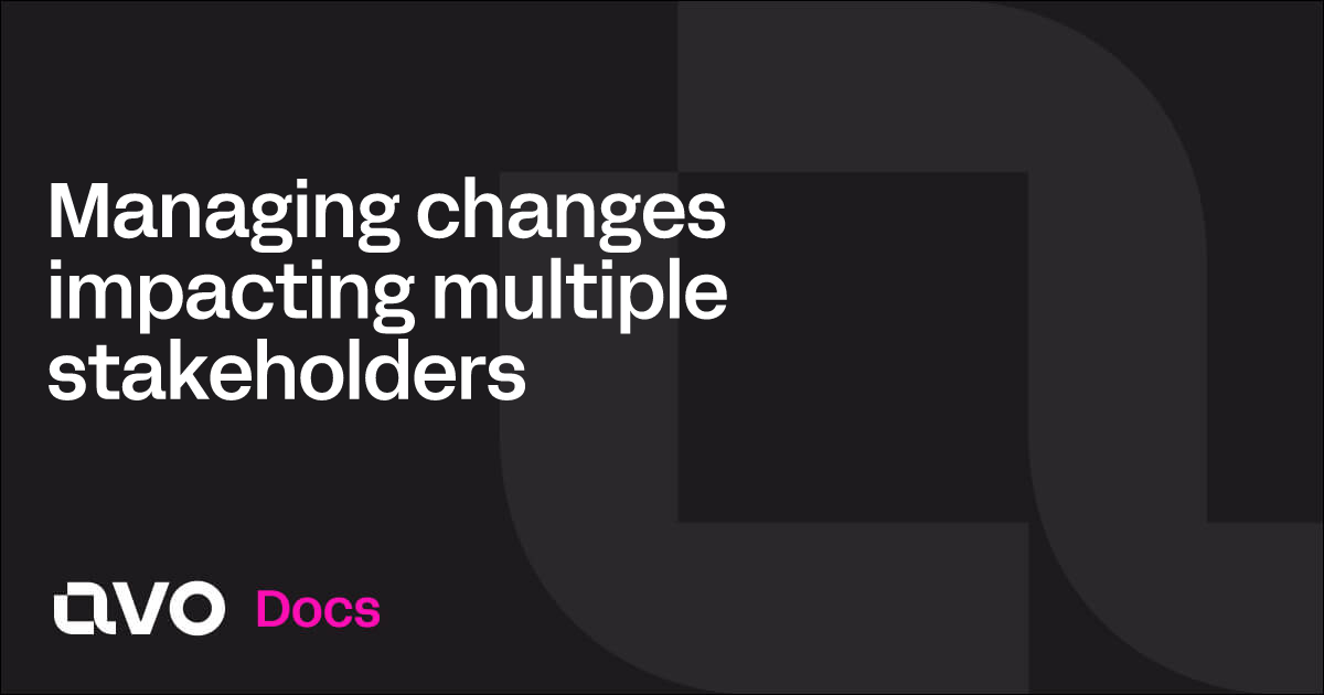 Managing changes impacting multiple stakeholders - Avo Docs