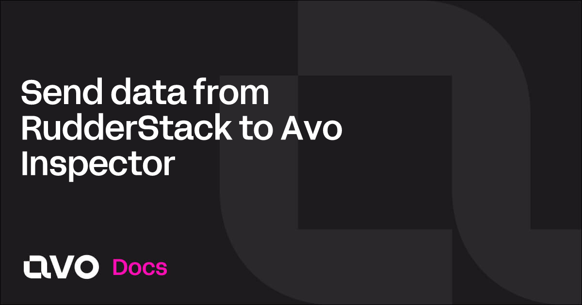 Send data from RudderStack to Avo Inspector - Avo Docs