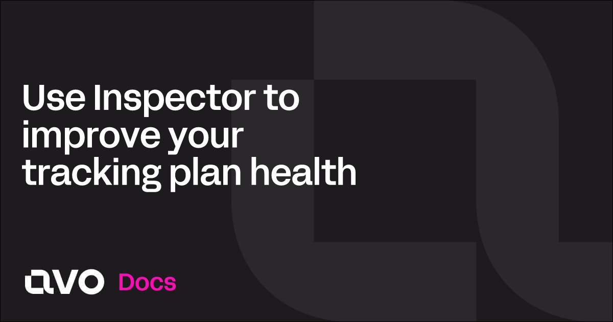 Use Inspector to improve your tracking plan health - Avo Docs